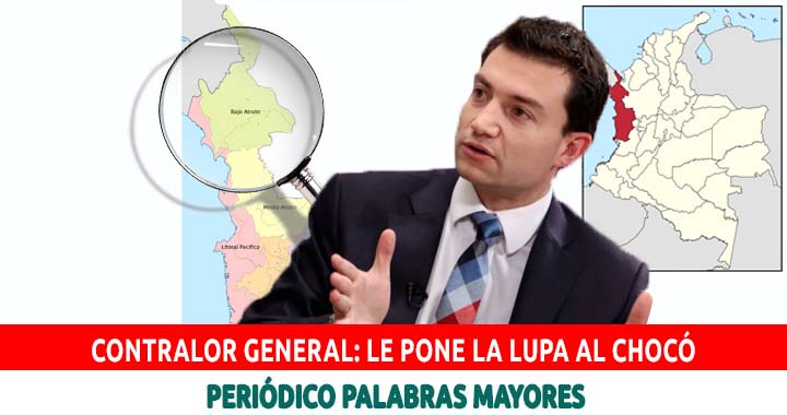 Contralor General: le pone la lupa al Chocó - Periódico Palabras Mayores